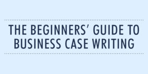 The Beginners’ Guide to Business Case Writing - Walkerstone